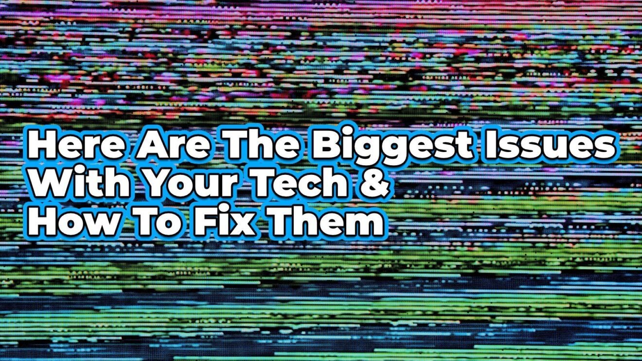 Here Are The Biggest Issues With Your Tech And How To Fix Them
