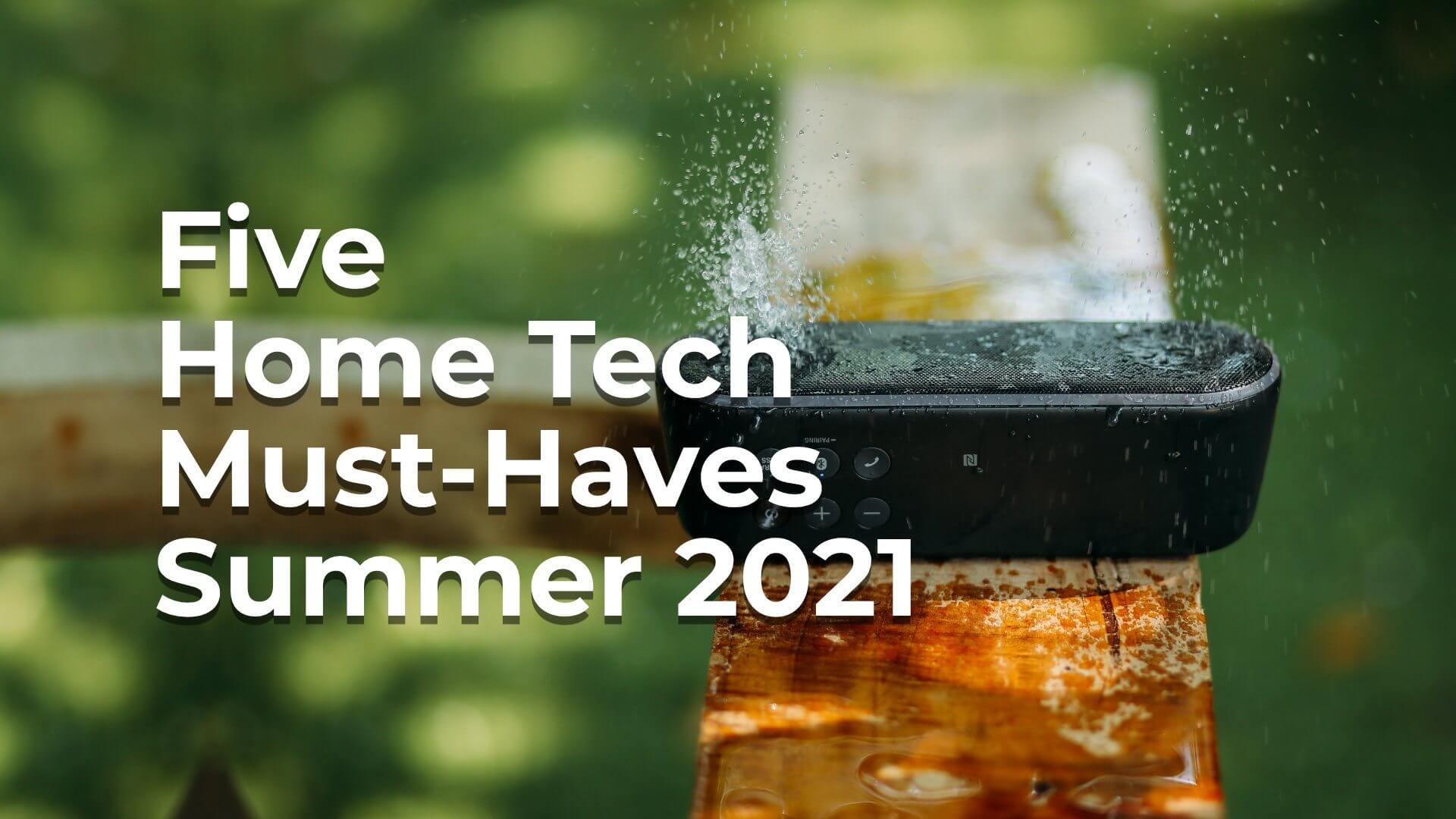 Five Home Tech Must-Haves - Summer 2021